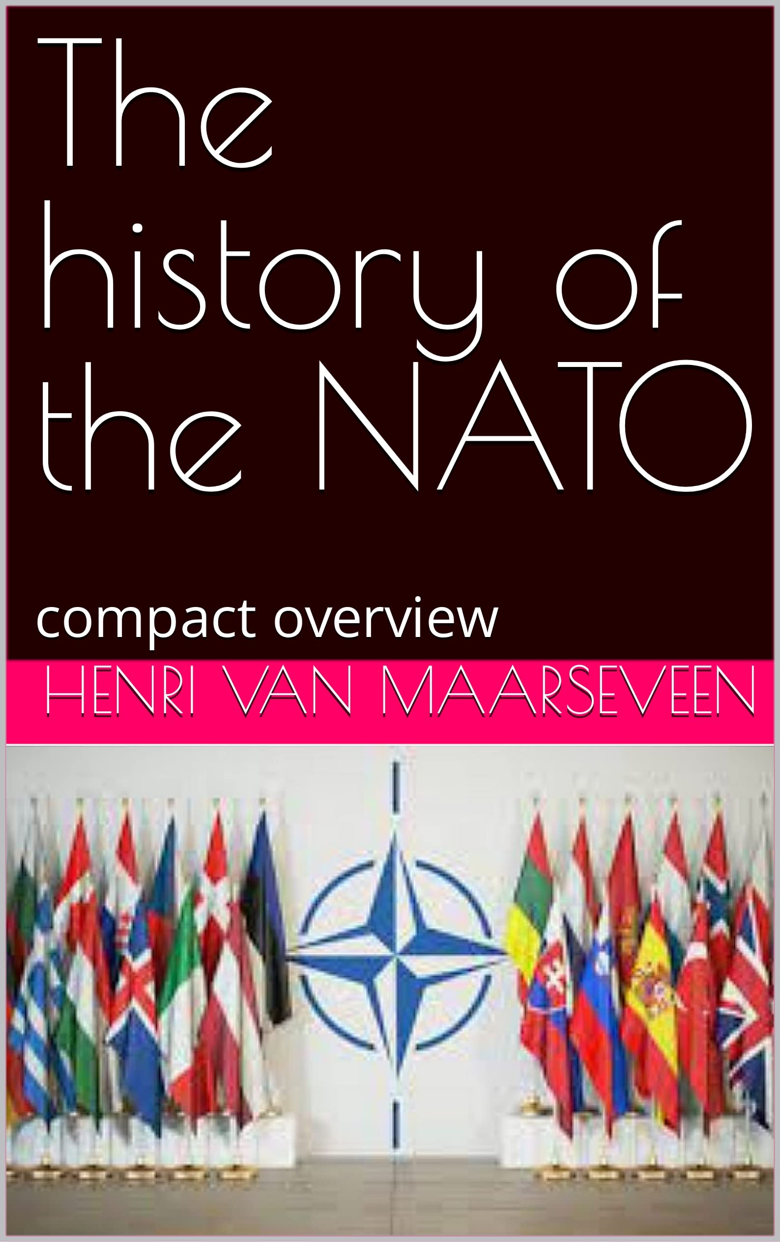 The history of the NATO : compact overview by Henri van Maarseveen ...