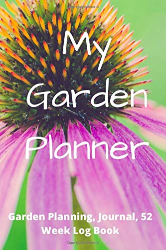 My Garden Planner: Garden Planner, Log Book, Journal: 100 page 52 week ...
