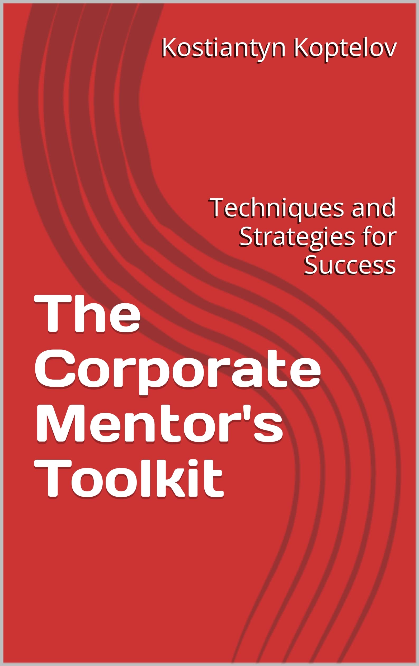 The Corporate Mentor's Toolkit: Techniques and Strategies for Success ...