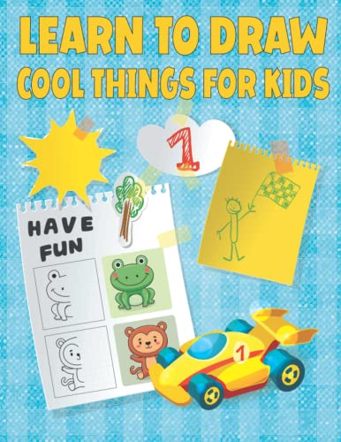 Learn to Draw Cool Things For Kids: A Fun and Easy Drawing Book Filled ...
