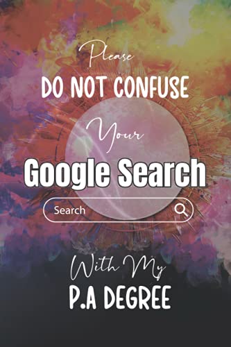 Please Do Not Confuse Your Google Search With My P.A Degree: A Novelty ...