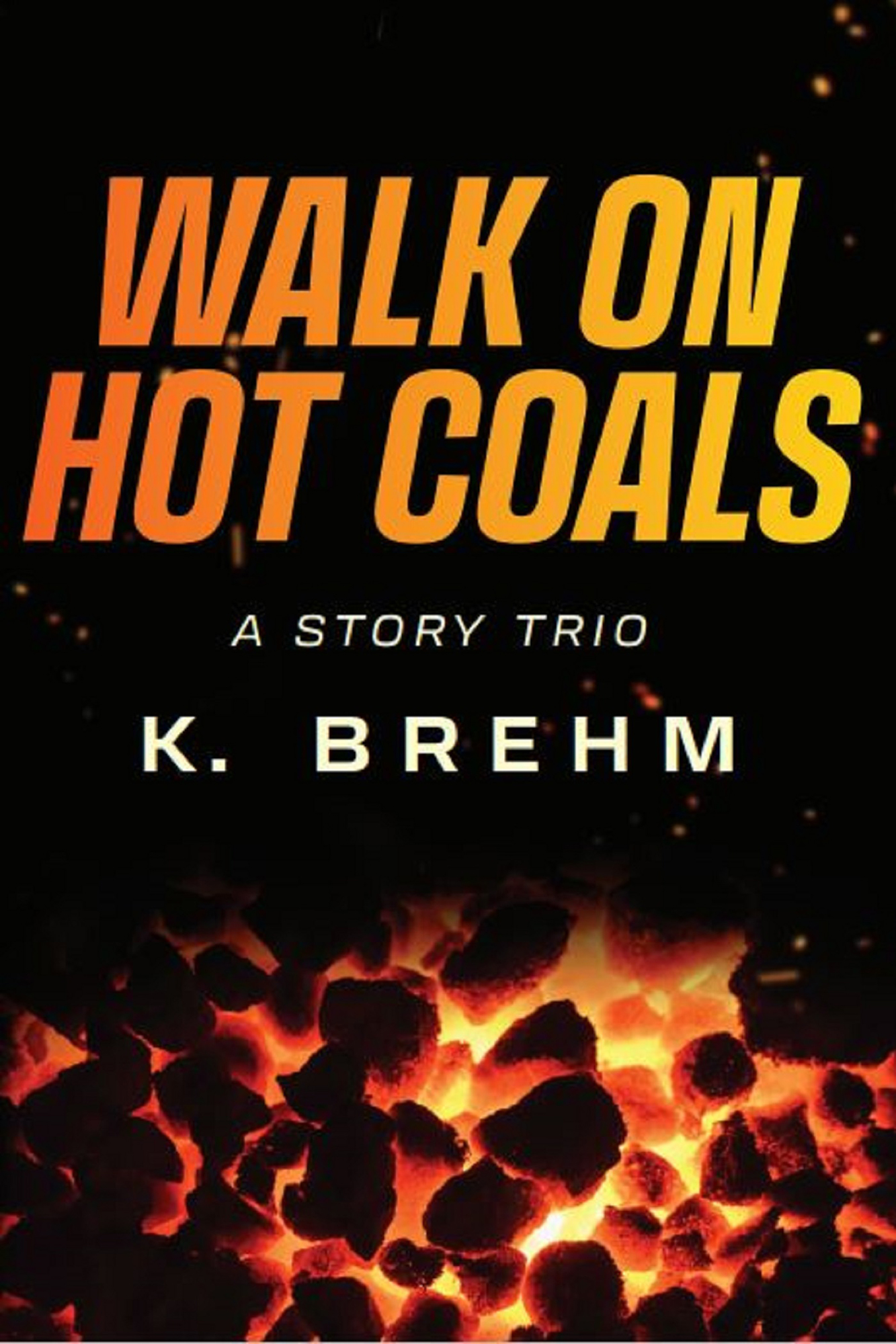 Walk On Hot Coals by K. Brehm | Goodreads