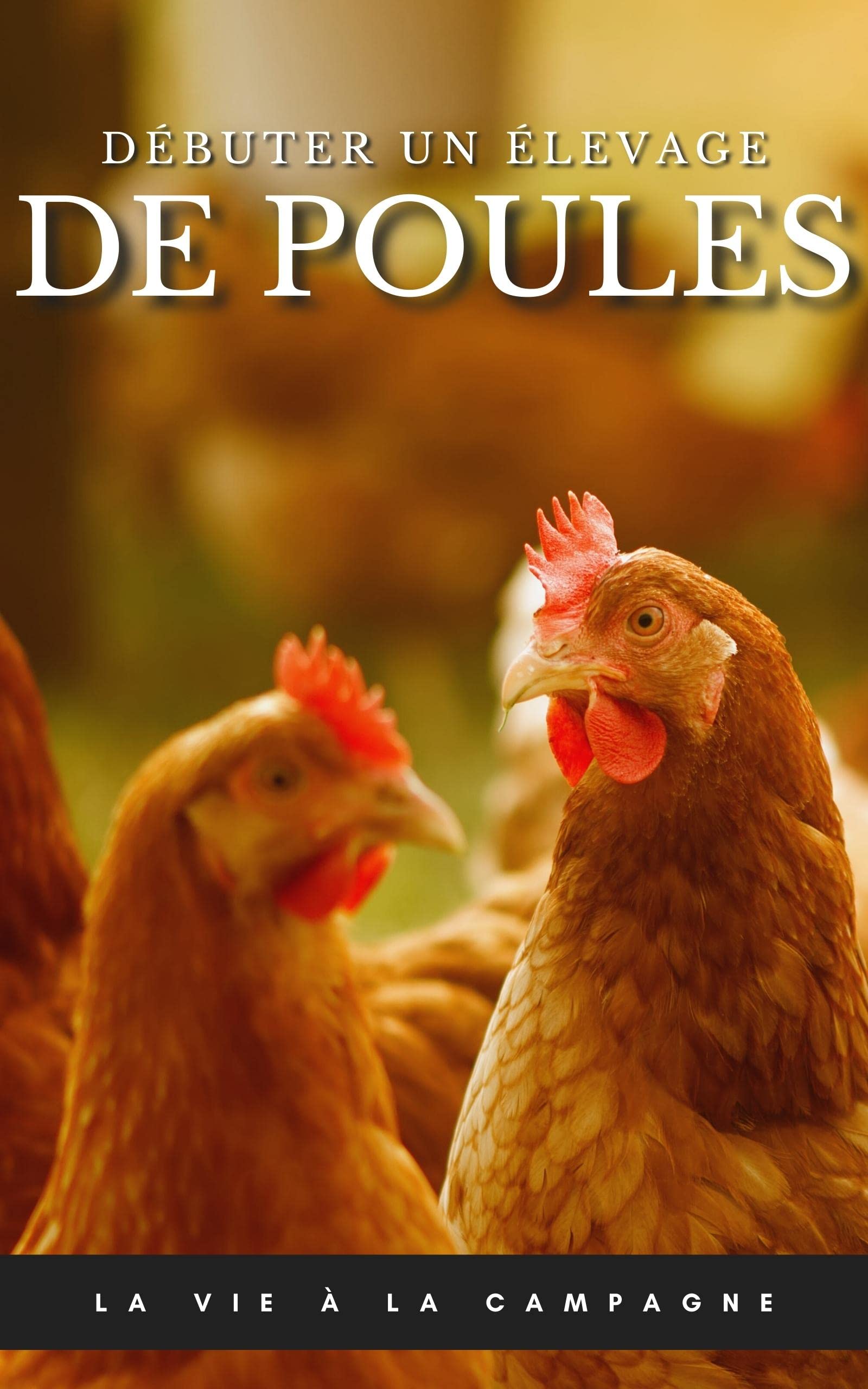 Débuter un élevage de poules: Le Guide Complet pour tout Éleveur ...