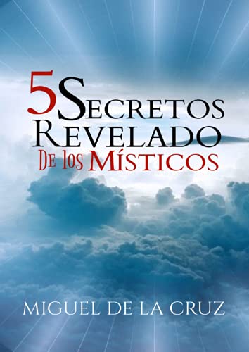 5 Secretos Revelado de los Místicos: by Miguel De La Cruz | Goodreads