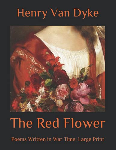 The Red Flower: Poems Written in War Time: Large Print by Henry Van ...