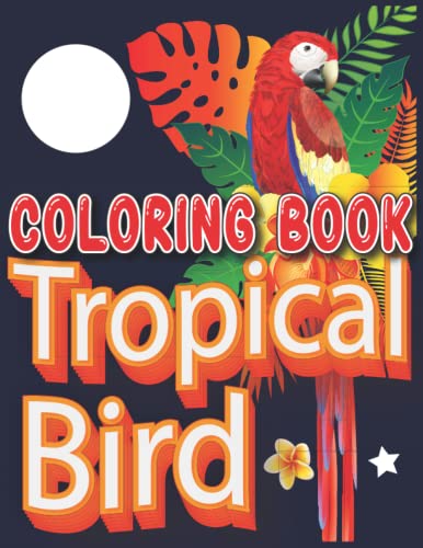 TROPICAL BIRD COLORING BOOK: Tropical Bird Coloring Book For ...