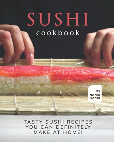 Sushi Cookbook: Tasty Sushi Recipes You Can Definitely Make at Home! by ...