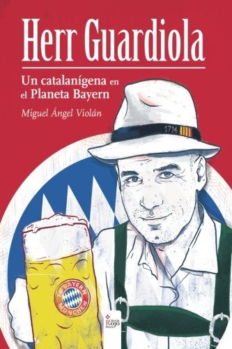 Herr Guardiola: Un Catalanígena en el Planeta Bayern by Miguel Angel ...