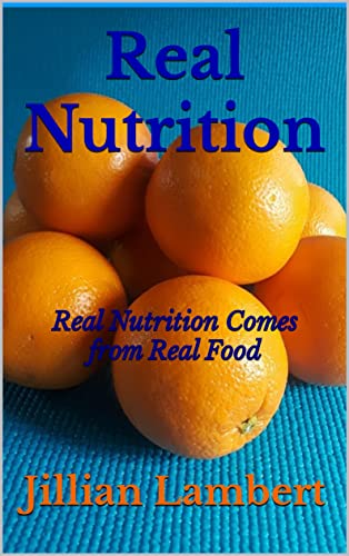 Real Nutrition: Real Nutrition Comes from Real Food by Jillian Lambert ...