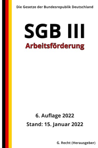 SGB III - Arbeitsförderung, 6. Auflage 2022: Die Gesetze der Bundesrepublik Deutschland by G ...