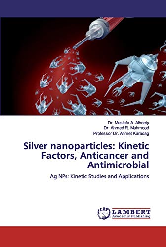Silver nanoparticles: Kinetic Factors, Anticancer and Antimicrobial: Ag ...