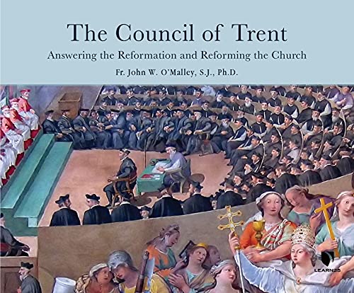 The Council of Trent: Answering the Reformation and Reforming the ...