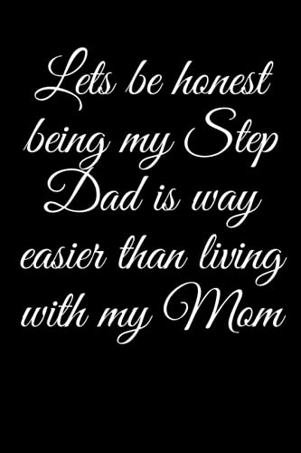Lets be honest being my Step Dad is way easier than living with my Mom ...