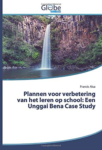 Plannen voor verbetering van het leren op school: Een Unggai Bena Case ...