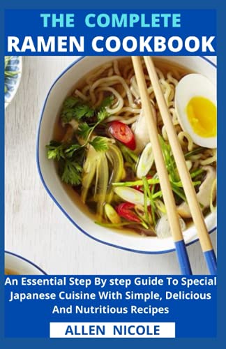 The Complete Ramen Cookbook: An Essential Step By step Guide To Special ...