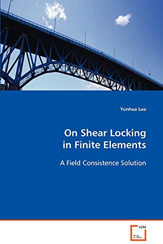 On Shear Locking In Finite Elements A Field Consistence Solution By Yunhua Luo Goodreads