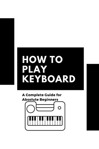 How To Play Keyboard: A Complete Guide for Absolute Beginners by ...