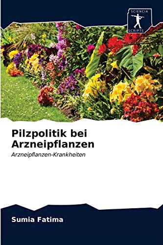 Pilzpolitik bei Arzneipflanzen: Arzneipflanzen-Krankheiten by Sumia ...
