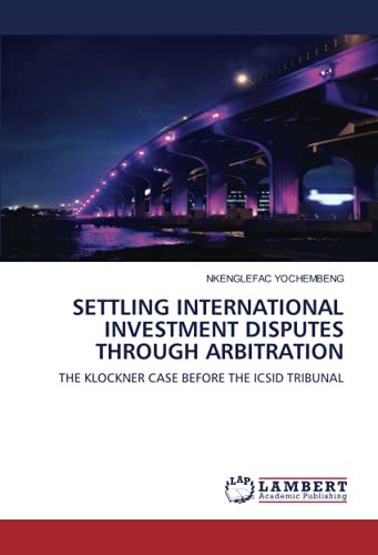 SETTLING INTERNATIONAL INVESTMENT DISPUTES THROUGH ARBITRATION: THE ...