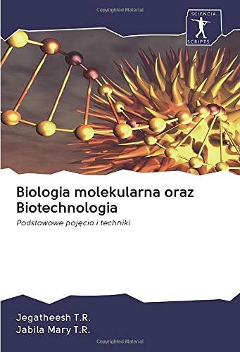 Biologia molekularna oraz Biotechnologia: Podstawowe pojęcia i techniki by Jegatheesh T.R ...