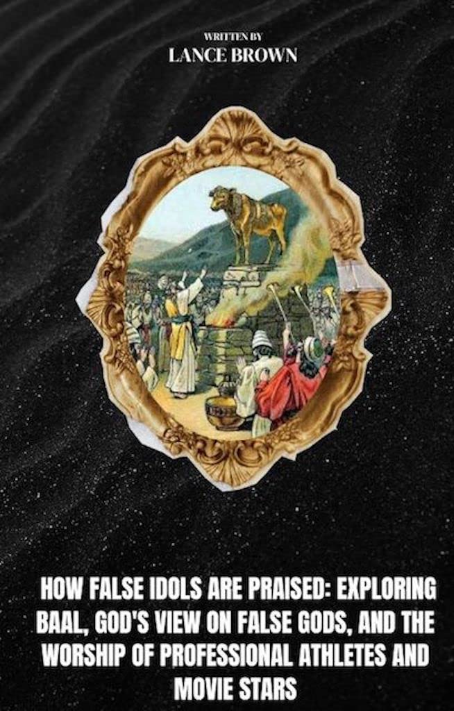 How False Idols Are Praised: Exploring Baal, God's View on False Gods ...