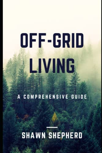 Off-Grid Living: A Comprehensive Guide by Shawn Shepherd | Goodreads