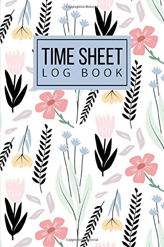 Time Sheet Log Book: 2 Year Work Time Tracker, Daily Work Hours Journal ...