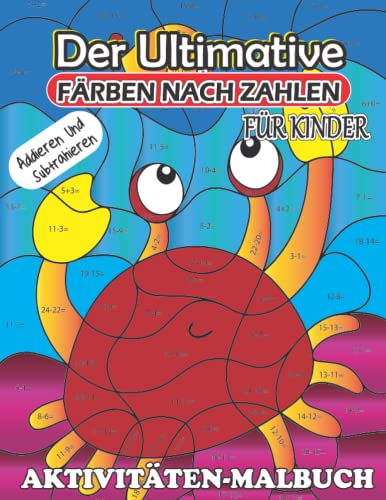 DER ULTIMATIVE FÄRBEN NACH ZAHLEN ADDIEREN UND SUBTRAHIEREN AKTIVITÄTEN-MALBUCH: Mathe Malen ...