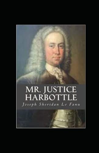 Mr. Justice Harbottle Joseph Sheridan Le Fanu Annotated by J. Sheridan ...