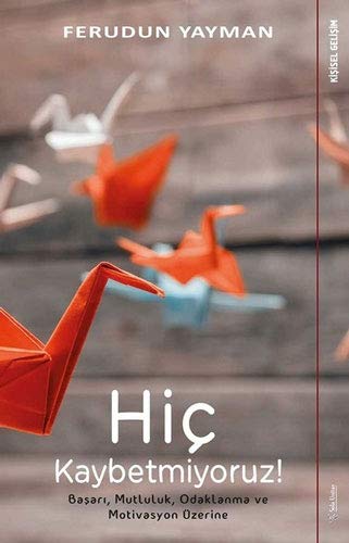 Hic Kaybetmiyoruz!; Basari, Mutluluk, Odaklanma ve Motivasyon Üzerine by Ferudun Yayman | Goodreads