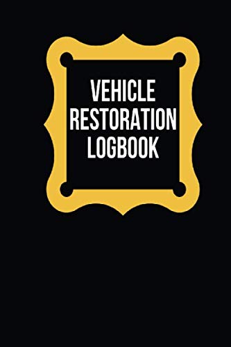 Vehicle Restoration Logbook: Track Repair Maintenance, Oil, Fuel, Miles ...