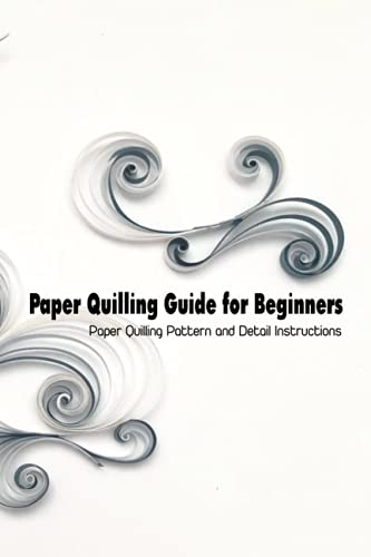 Paper Quilling Guide for Beginners: Paper Quilling Pattern and Detail ...