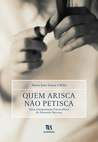 Quem Arisca Nao Petisca Uma Interpretacao Psicanalitica Da Anorexia ...