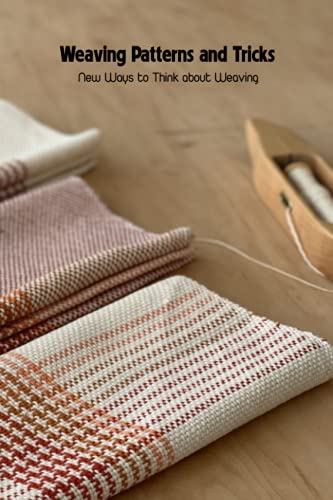 Weaving Patterns and Tricks: New Ways to Think about Weaving: Wonderful ...