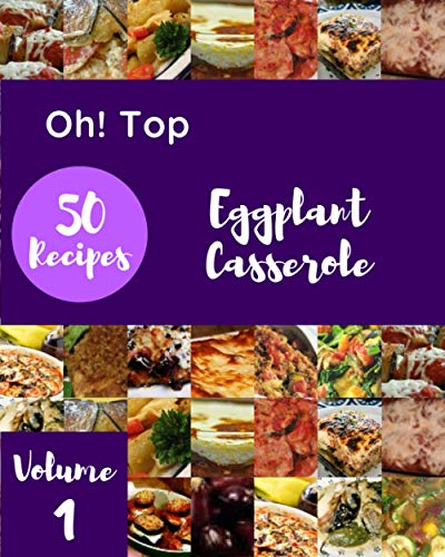 Oh! Top 50 Eggplant Casserole Recipes Volume 1: Not Just a Eggplant ...