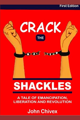 CRACK THE SHACKLES: A tale of emancipation, liberation and revolution ...