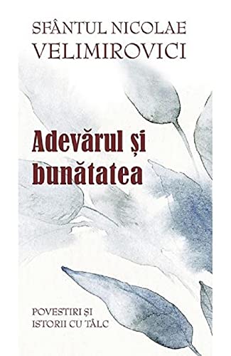 Adevarul si bunatatea (Romanian Edition) by Nikolaj Velimirović | Goodreads