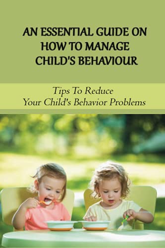 An Essential Guide On How To Manage Child's Behaviour: Tips To Reduce Your Child's Behavior ...
