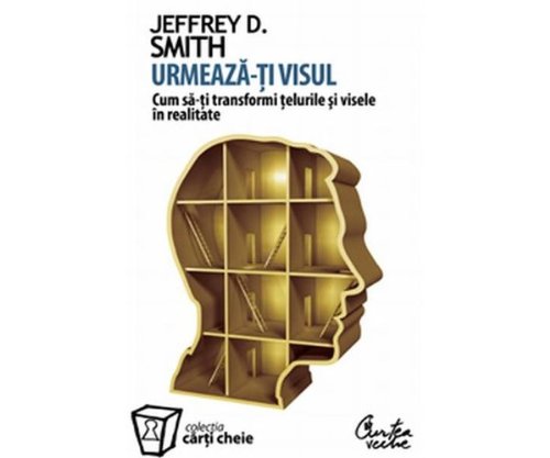 Urmeaza-ti Visul; Cum Sa-ti Transformi Telurile Si Visele in Realitate by Jeffrey D. Smith ...