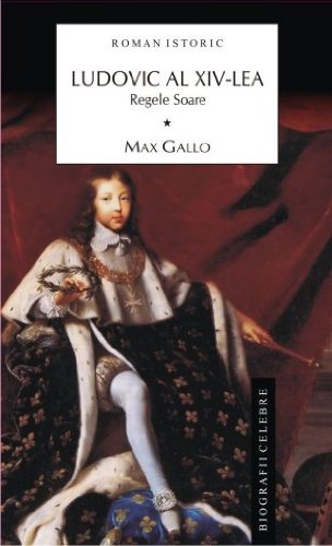 Ludovic al XIV-lea. Vol. I by Max Gallo | Goodreads