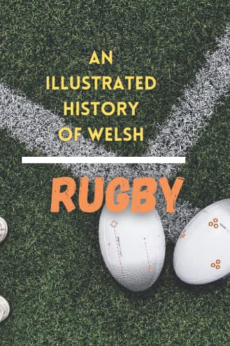 An Illustrated History of Welsh Rugby: Fun, Facts and Stories from 140 ...