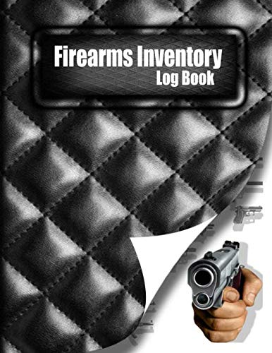 Firearms Inventory Log Book: Tracking Notebook To Record Your Guns And ...