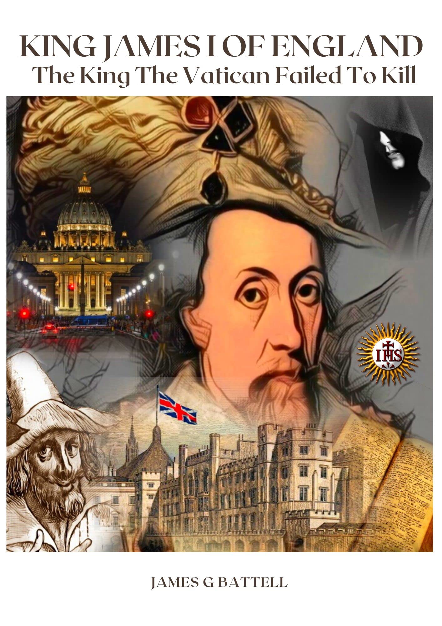 King James I of England: The King The Vatican Could Not Kill by James G ...