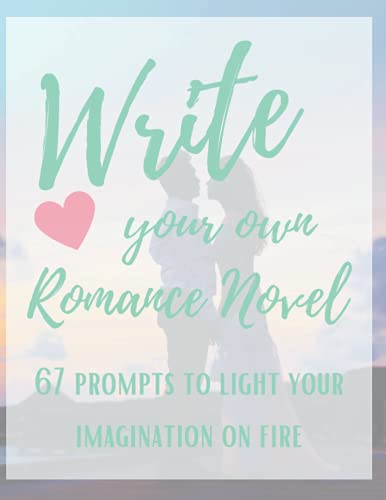 Write your own Romance Novel: 67 prompts to light your imagination on ...