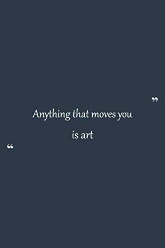 Anything that moves you is art | NoteBook quotes that will change your ...
