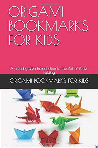 ORIGAMI BOOKMARKS FOR KIDS: A Step-by-Step Introduction to the Art of ...