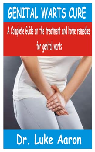 GENITAL WARTS CURE: A Complete guide on the Treatment and Home remedies for Genital Warts by Dr ...