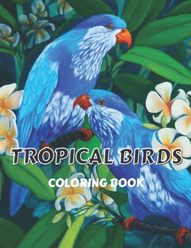Tropical Birds Coloring Book: Featuring Tropical coloring pages for ...