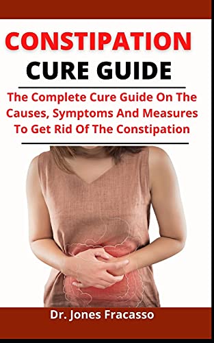 Constipation Cure Guide: The Complete Cure Guide On The Causes ...