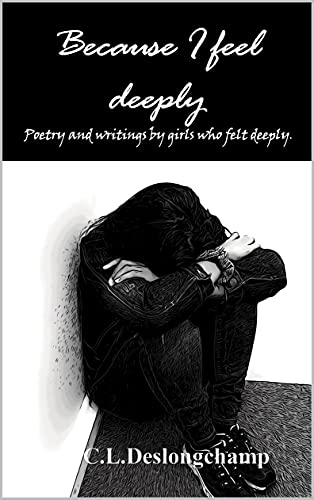 Because I feel deeply: Poetry and writings by girls who felt deeply by ...